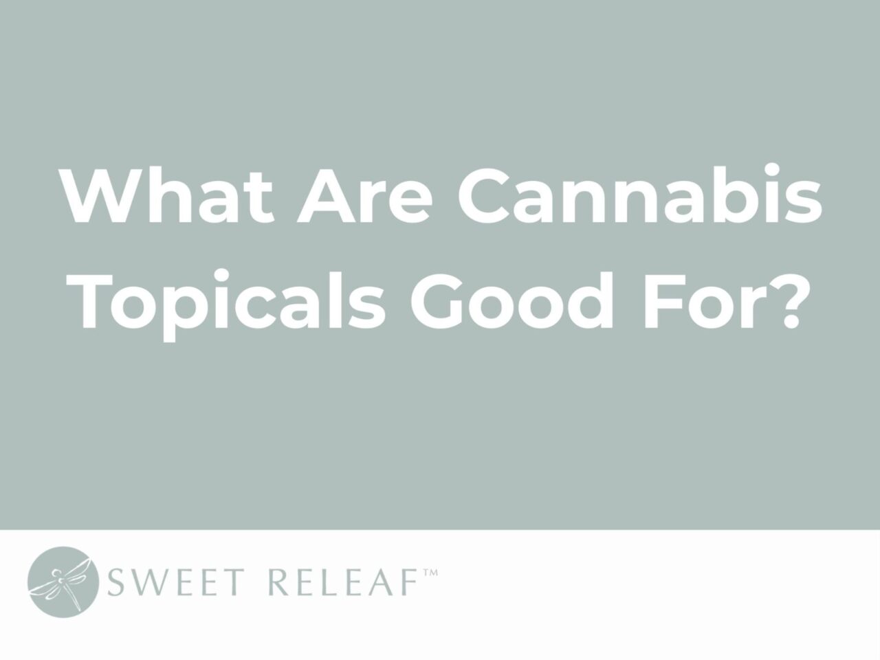 What Are Cannabis Topicals Good For? Real Benefits Explained · Sweet Releaf
